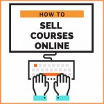 Sell Courses Online: A Comprehensive Guide [2022]